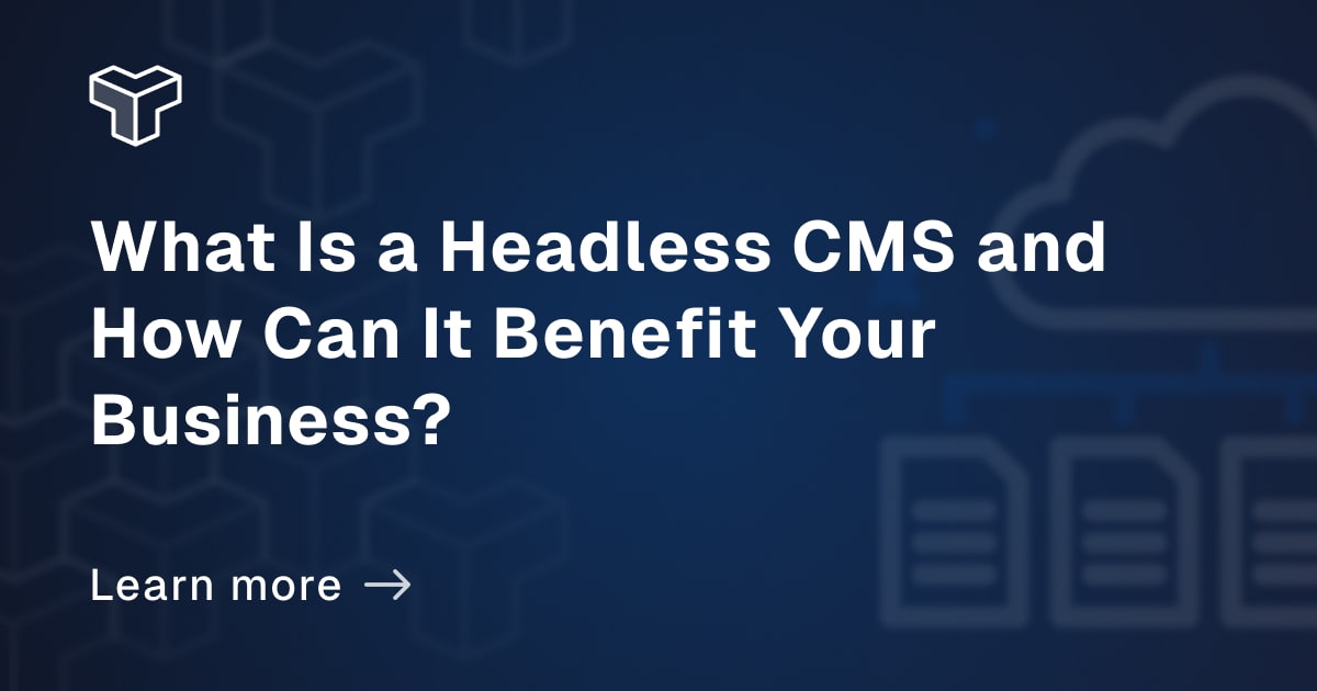 What Is a Headless CMS and How Can It Benefit Your Business? | Type CMS